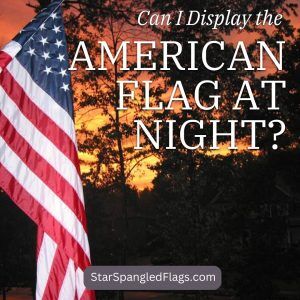 Can I display the American flag at night? - StarSpangledFlags.com