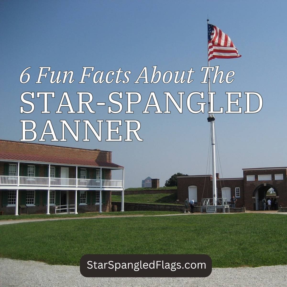 6 fun facts about the Star-Spangled Banner - StarSpangledFlags.com